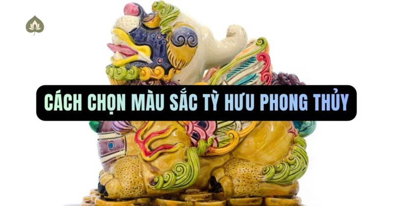 Cách chọn màu sắc tỳ hưu phong thủy hợp mệnh, hợp tuổi 2026